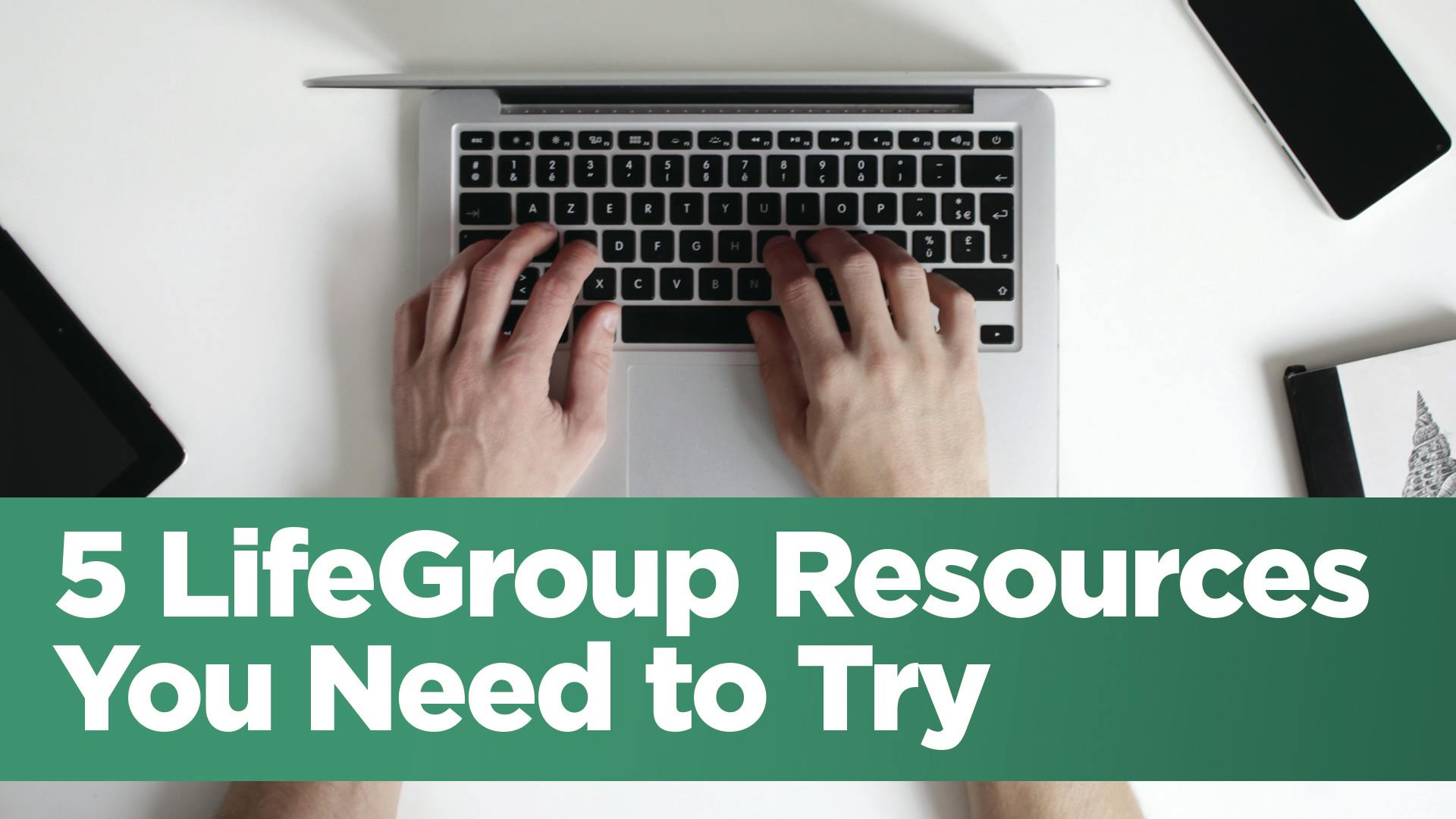 5 LifeGroup Resources You Need to Try - Life.Church Leaders